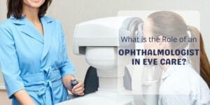 What is the Role of an Ophthalmologist in Eye Care?